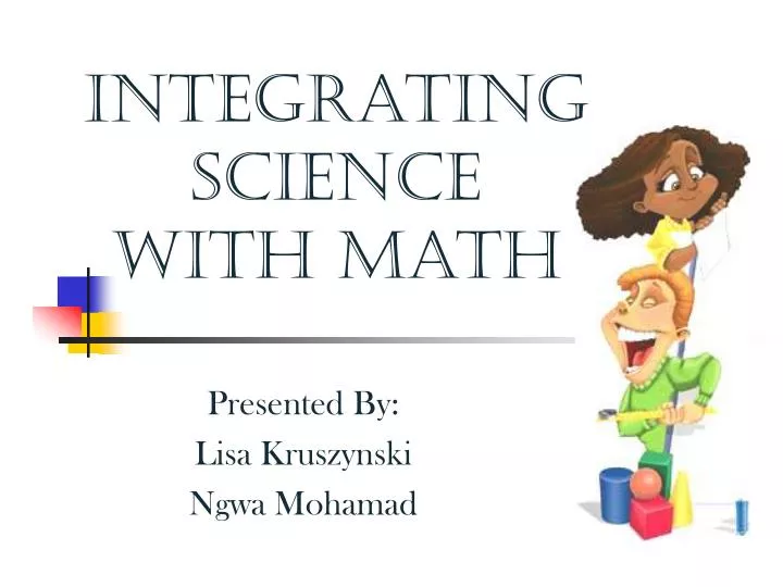 PPT - Integrating Science with math PowerPoint Presentation - ID:4431458 PPT - Integrating Science with math PowerPoint Presentation - ID:4431458