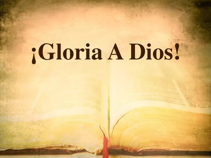PPT - ¡Gloria A Dios! PowerPoint Presentation - ID:4664110 PPT - ¡Gloria A Dios! PowerPoint Presentation - ID:4664110