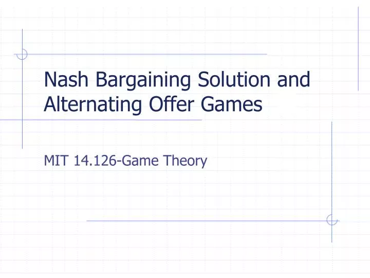 PPT - Nash Bargaining Solution and Alternating Offer Games PowerPoint ...