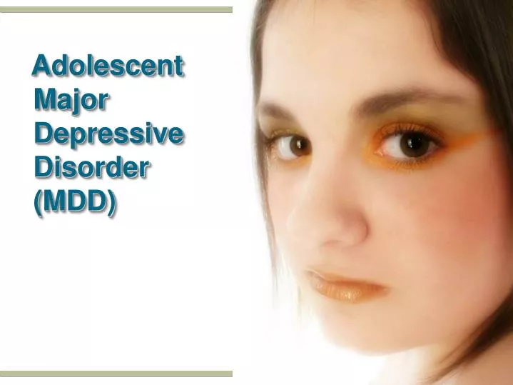 PPT - Adolescent Major Depressive Disorder (MDD) PowerPoint ...