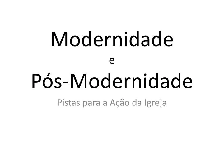 PPT - Modernidade e Pós-Modernidade PowerPoint Presentation, free download - ID:3609643