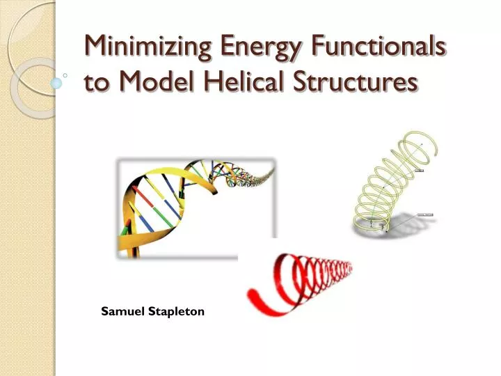 PPT - Minimizing Energy Functionals to Model Helical Structures ...