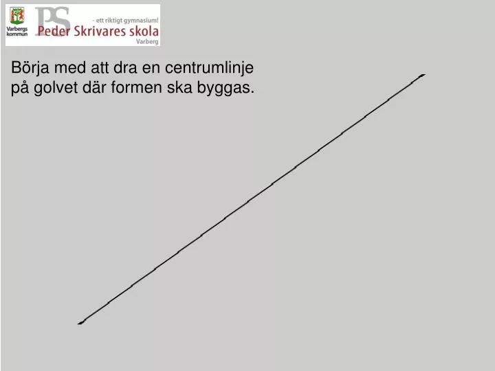 PPT - Börja med att dra en centrumlinje på golvet där formen ska byggas ...