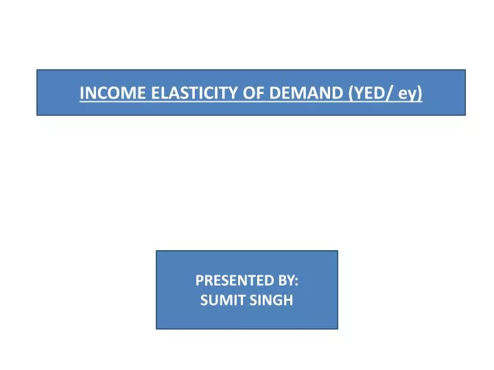 PPT - INCOME ELASTICITY OF DEMAND (YED/ ey ) PowerPoint Presentation ...