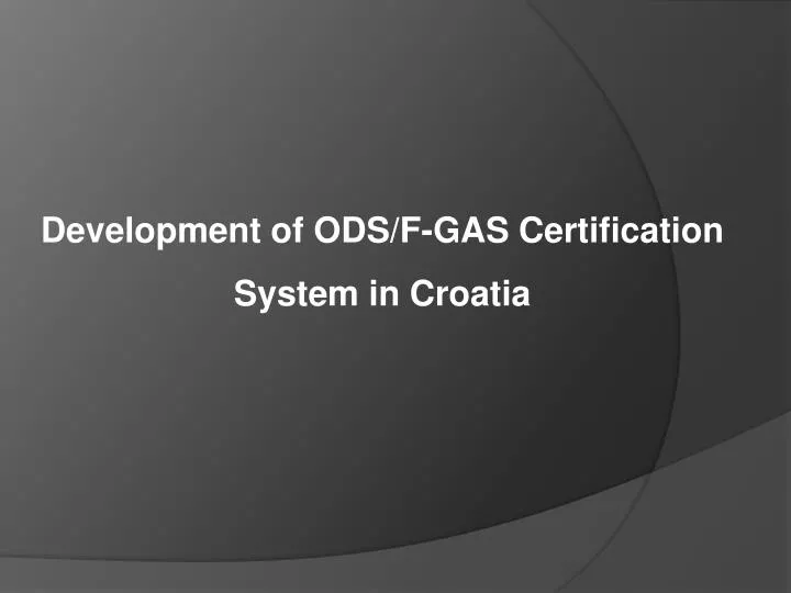 PPT - Development of ODS/F-GAS Certification System in Croatia ...