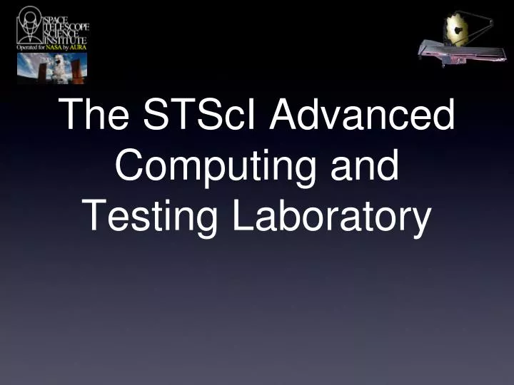 PPT - The STScI Advanced Computing and Testing Laboratory PowerPoint ...