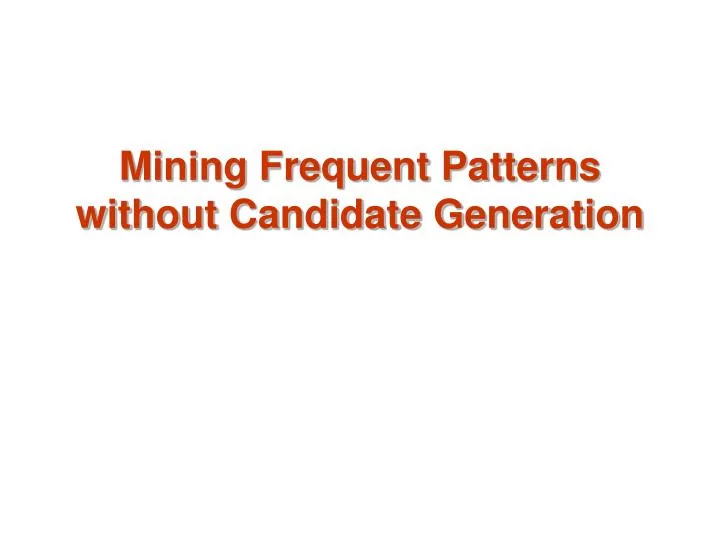 Ppt Mining Frequent Patterns Without Candidate Generation Powerpoint