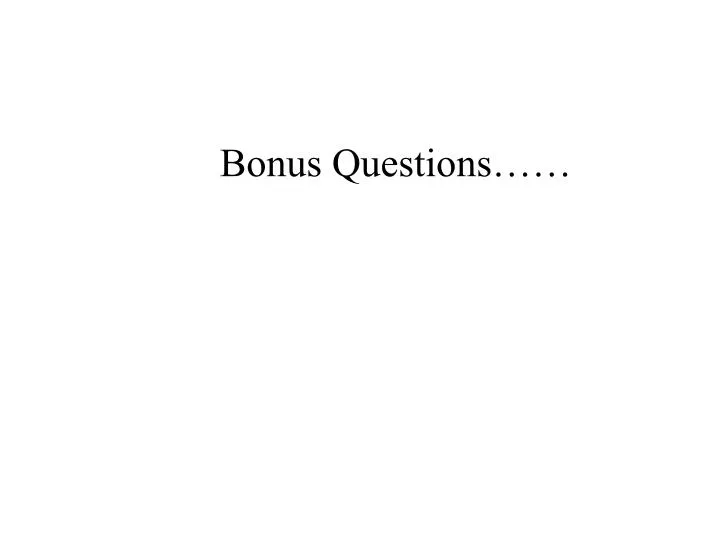 PPT - Bonus Questions…… PowerPoint Presentation, free download - ID:3639936