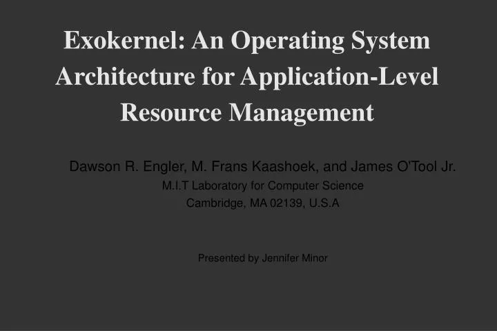 PPT - Exokernel: An Operating System Architecture for Application-Level Resource Management ...