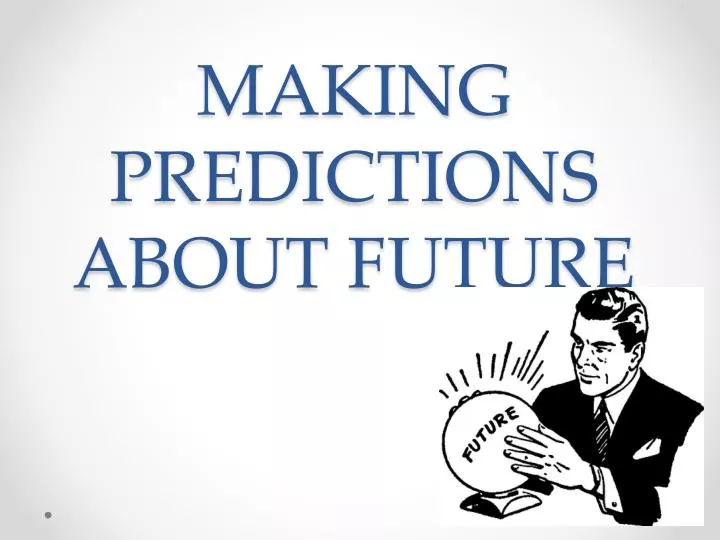 PPT - MAKING PREDICTIONS ABOUT FUTURE PowerPoint Presentation, free ...