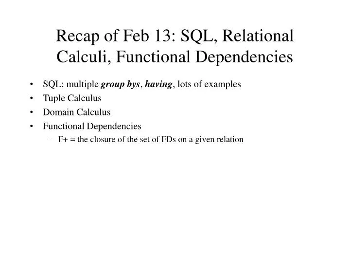 PPT - Recap of Feb 13: SQL, Relational Calculi, Functional Dependencies PowerPoint Presentation ...