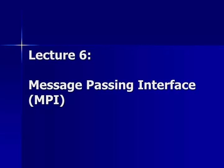 PPT - Lecture 6: Message Passing Interface (MPI) PowerPoint ...
