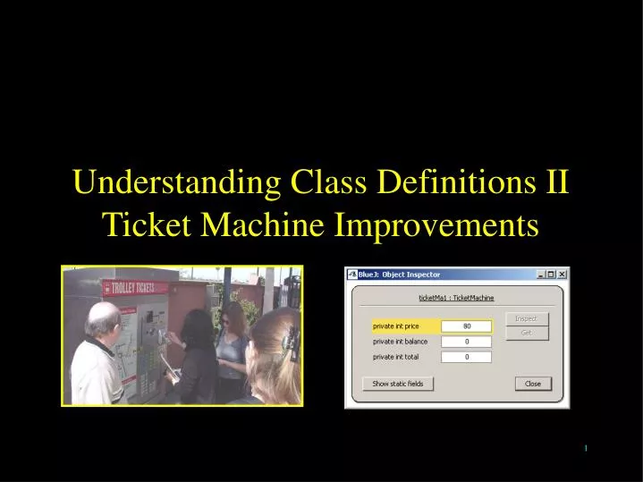 PPT - Understanding Class Definitions II Ticket Machine Improvements ...