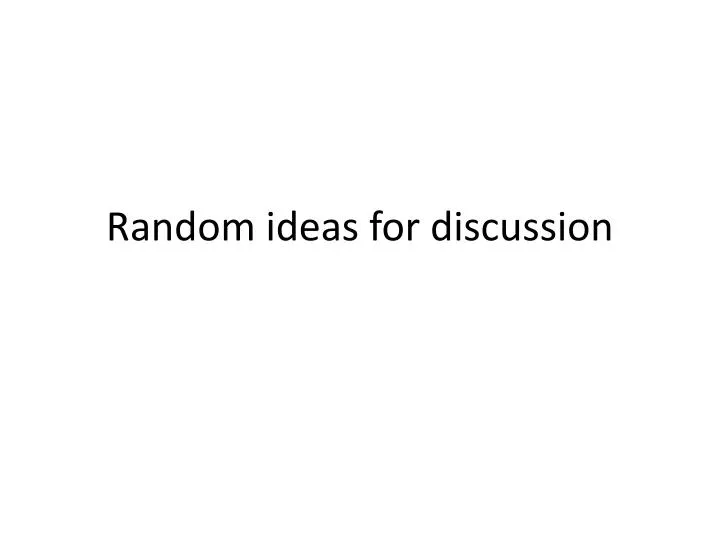 PPT - Random ideas for discussion PowerPoint Presentation, free ...