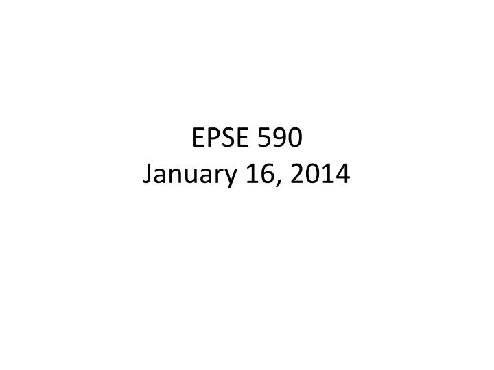 PPT - EPSE 590 January 16, 2014 PowerPoint Presentation, free download ...