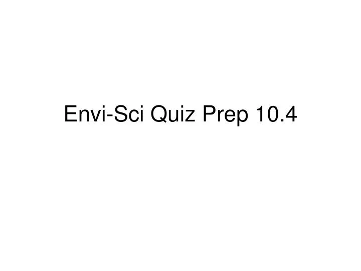 PPT - Envi-Sci Quiz Prep 10.4 PowerPoint Presentation, free download - ID:3663394