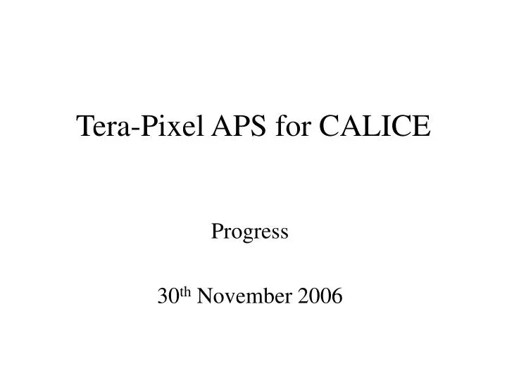 PPT - Tera-Pixel APS for CALICE PowerPoint Presentation, free download - ID:3671529