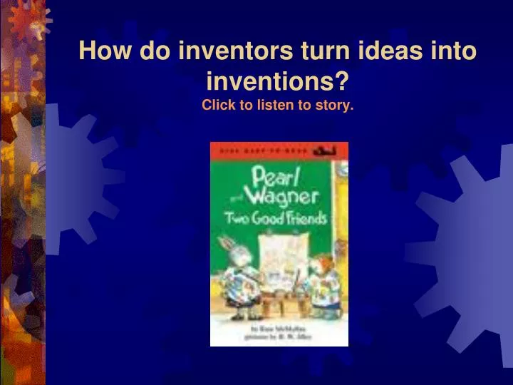 PPT - How do inventors turn ideas into inventions? Click to listen to ...