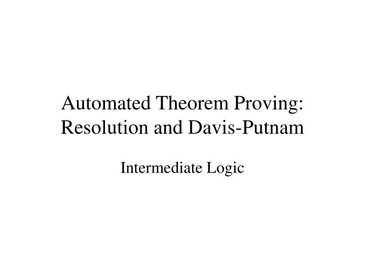 PPT - Automated Theorem Proving: Resolution and Davis-Putnam PowerPoint ...