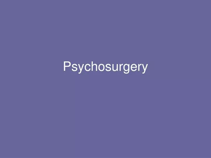 PPT - Psychosurgery PowerPoint Presentation, free download - ID:3682962
