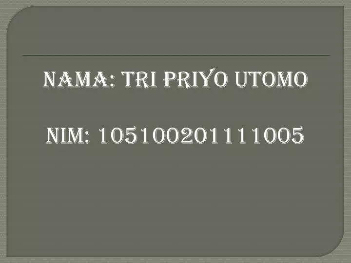 PPT - Nama : Tri Priyo Utomo Nim : 105100201111005 PowerPoint ...