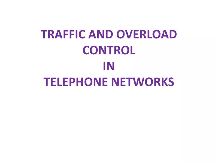 PPT - TRAFFIC AND OVERLOAD CONTROL IN TELEPHONE NETWORKS PowerPoint ...