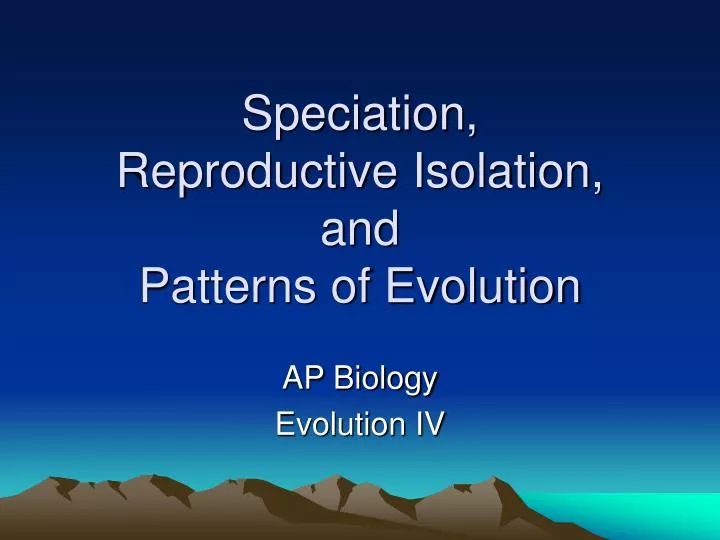 PPT - Speciation, Reproductive Isolation, and Patterns of Evolution ...