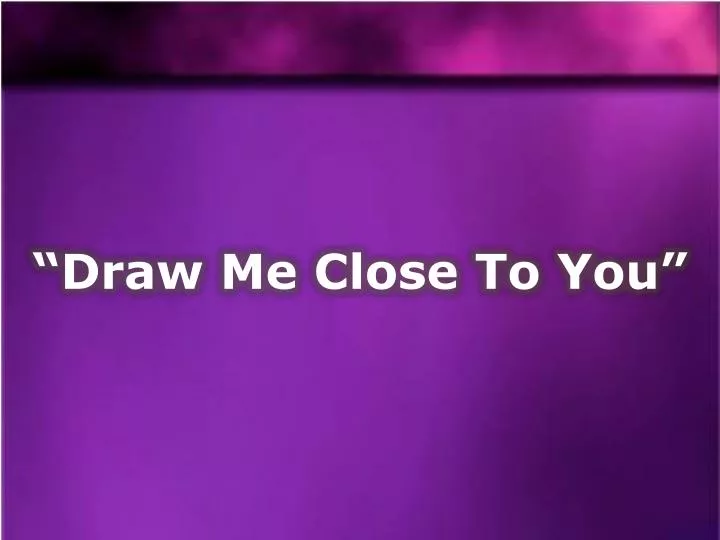 PPT - “Draw Me Close To You” PowerPoint Presentation, free download ...