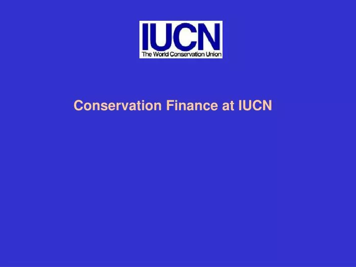 PPT - Conservation Finance at IUCN PowerPoint Presentation, free ...