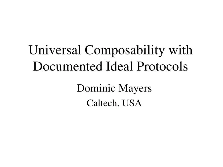 PPT - Universal Composability with Documented Ideal Protocols ...