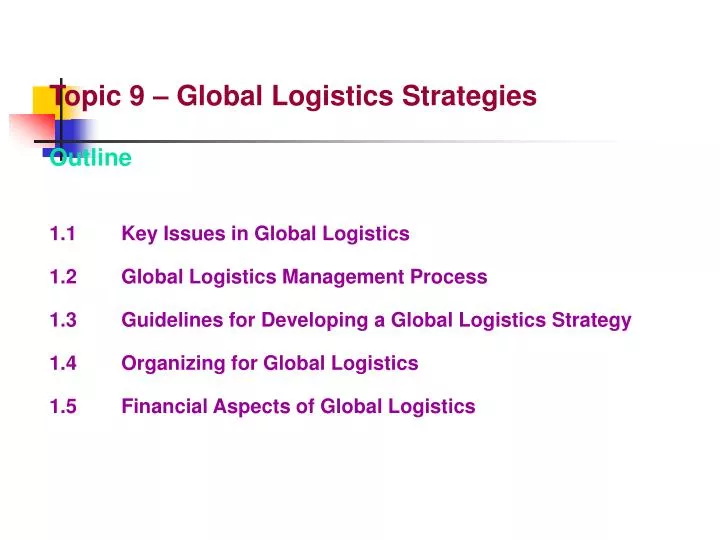 PPT - Topic 9 – Global Logistics Strategies Outline 1.1 Key Issues in ...