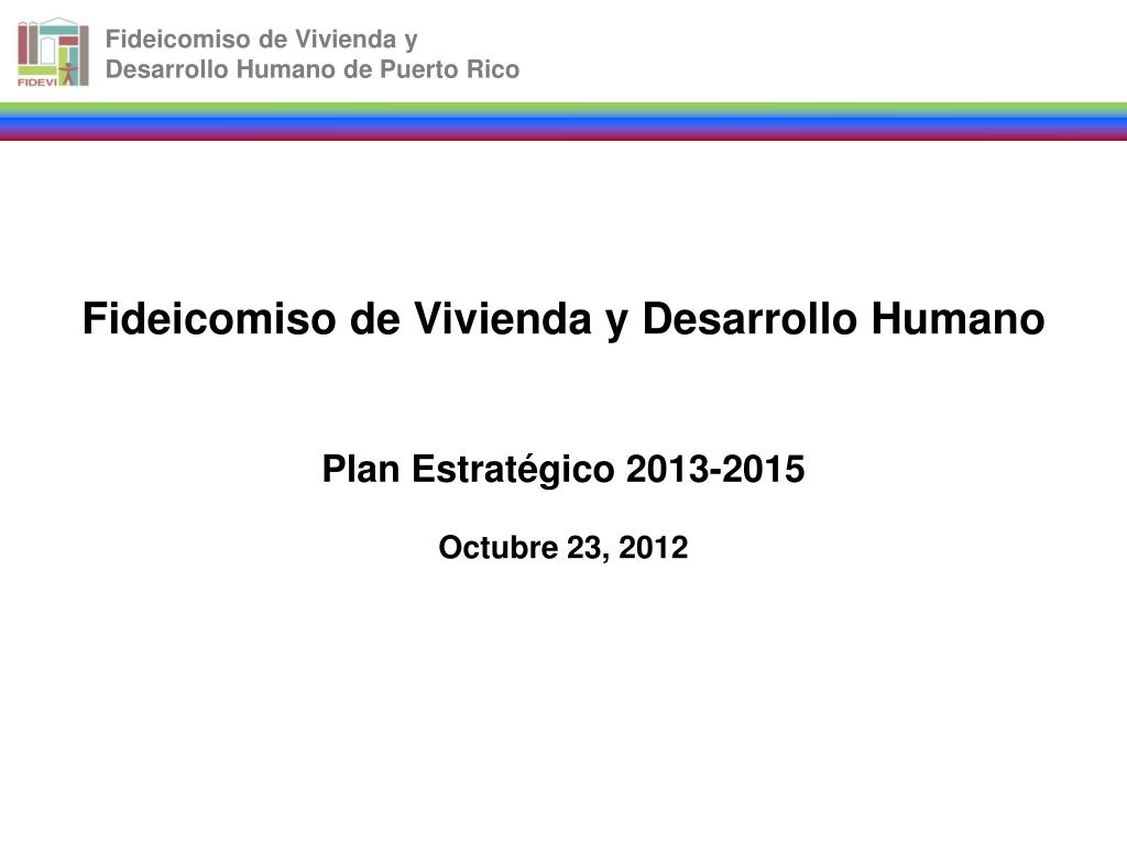 PPT - Fideicomiso de Vivienda y Desarrollo Humano Plan Estratégico 2013 ...