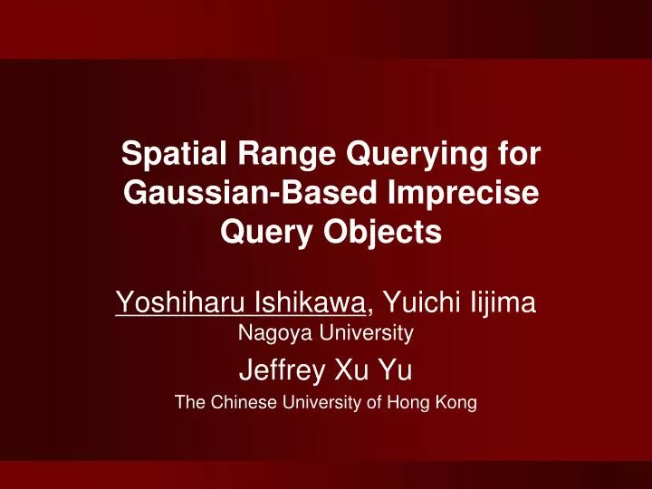 PPT - Spatial Range Querying for Gaussian-Based Imprecise Query Objects ... PPT - Spatial Range Querying for Gaussian-Based Imprecise Query Objects ...