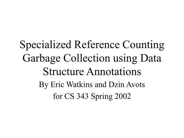 Ppt Specialized Reference Counting Garbage Collection Using Data Structure Annotations