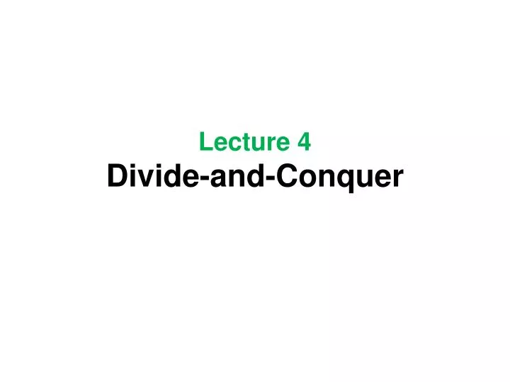 PPT - Lecture 4 Divide-and-Conquer PowerPoint Presentation, free ... PPT - Lecture 4 Divide-and-Conquer PowerPoint Presentation, free ...
