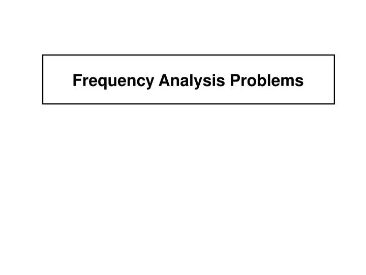 PPT - Frequency Analysis Problems PowerPoint Presentation, free ...