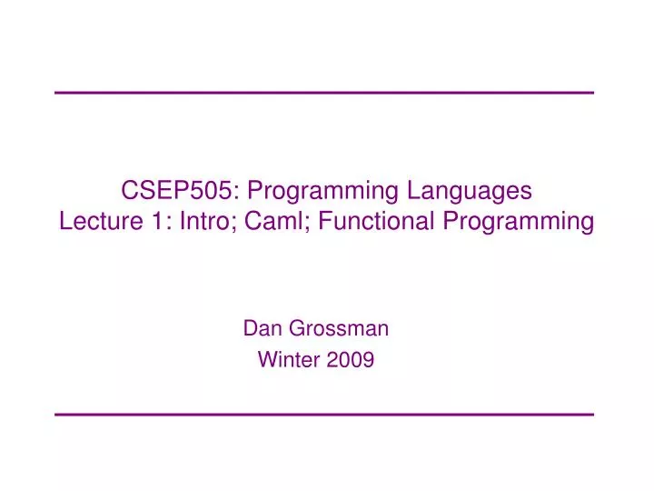PPT - CSEP505: Programming Languages Lecture 1: Intro; Caml; Functional ...