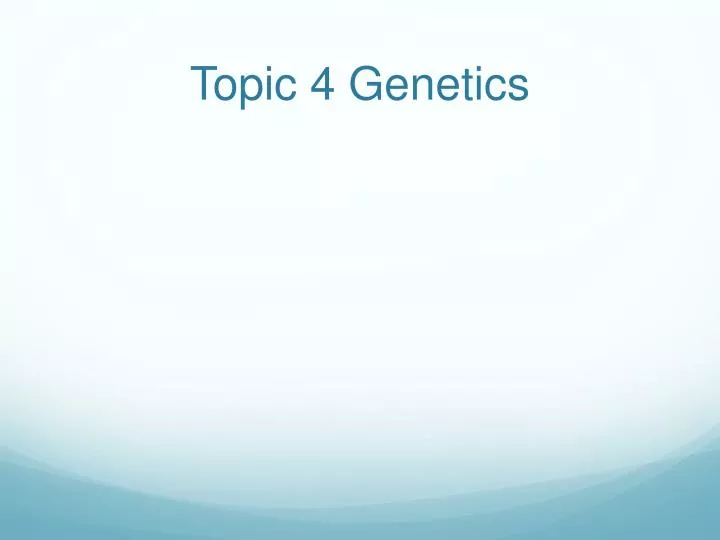 PPT - Topic 4 Genetics PowerPoint Presentation, free download - ID:3729872