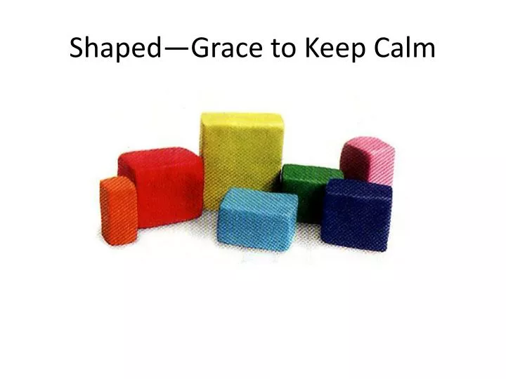 PPT - Shaped—Grace to Keep Calm PowerPoint Presentation, free download ...