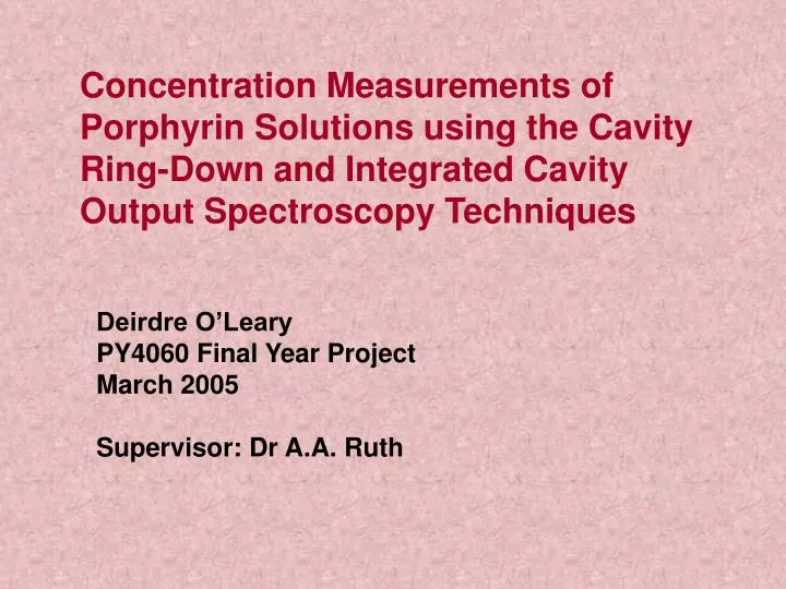 PPT - Deirdre O’Leary PY4060 Final Year Project March 2005 Supervisor: Dr A.A. Ruth PowerPoint ...