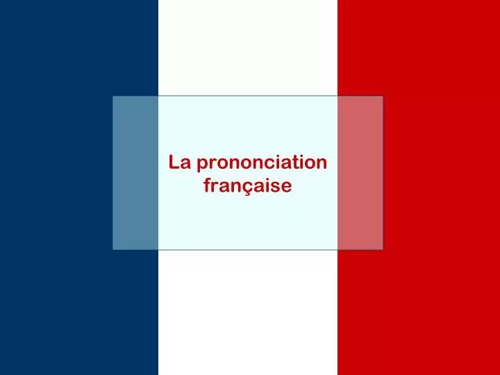 PPT - La prononciation française PowerPoint Presentation, free download ...