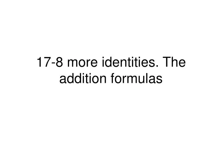 PPT - 17-8 more identities. The addition formulas PowerPoint ...