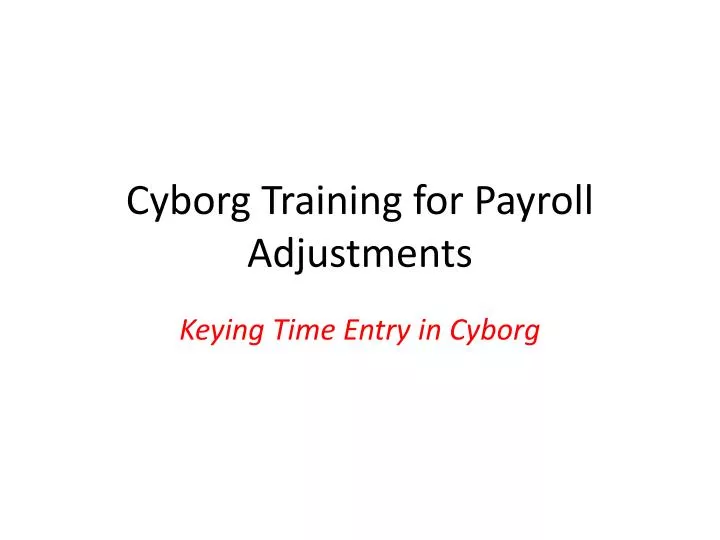 PPT - Cyborg Training for Payroll Adjustments PowerPoint Presentation ...