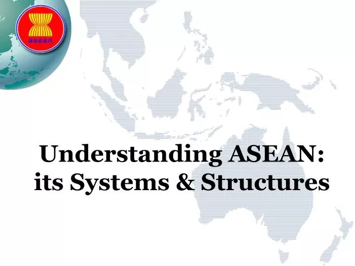 PPT - Understanding ASEAN: its Systems & Structures PowerPoint ...