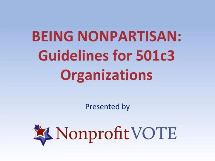 PPT - BEING NONPARTISAN: Guidelines for 501c3 Organizations PowerPoint ...