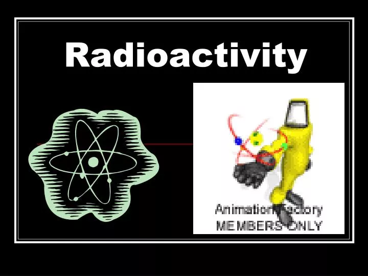 PPT - Radioactivity PowerPoint Presentation, free download - ID:3763156