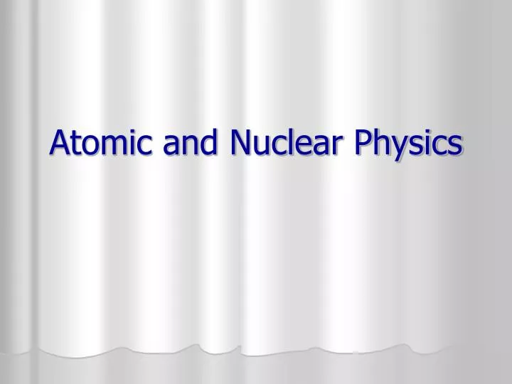 PPT - Atomic and Nuclear Physics PowerPoint Presentation, free download ...