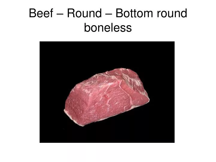 PPT - Beef – Round – Bottom round boneless PowerPoint Presentation - ID ...