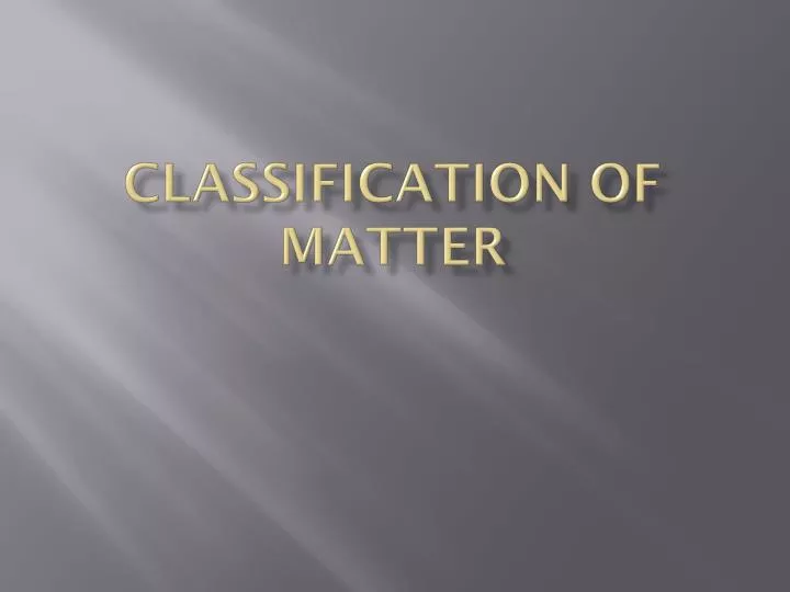 PPT - Classification of matter PowerPoint Presentation, free download ...