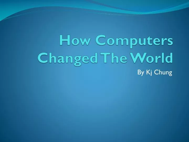 PPT - How Computers Changed The World PowerPoint Presentation, free ...